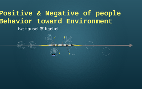 Positive & Negative of people Behaviour toward Environment by Hansel Liebrata on Prezi