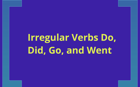 Irregular Verbs Do, Did, Go, and Went by Nicole Gambill on Prezi