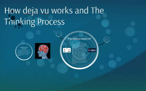 How deja vu works and the thinking process by Jerry Xu on Prezi