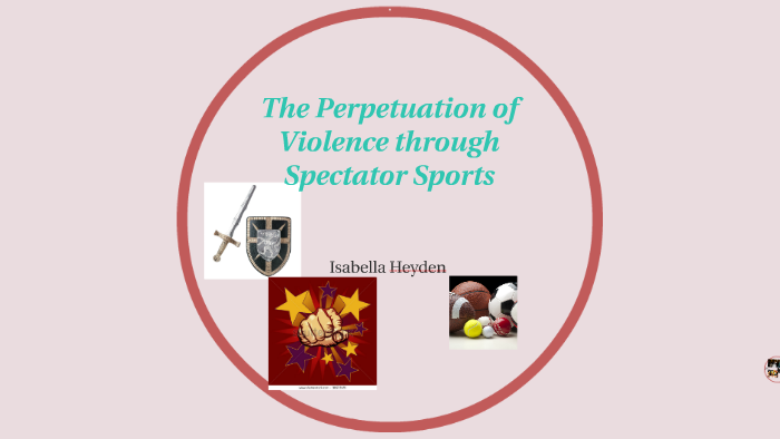 The Perpetuation of Violence through Spectator Sports by Isabella ...
