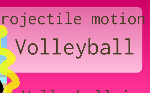 Projectile motion of volleyball by lisa frias on Prezi