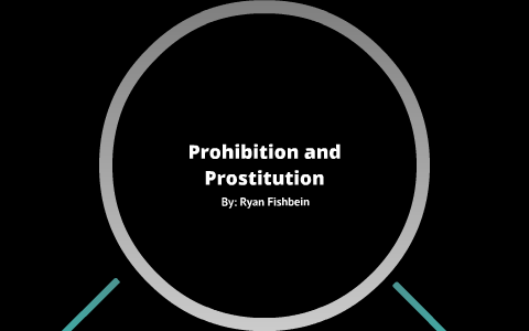 Prohibition and Prostitution by Ryan Fishbein on Prezi