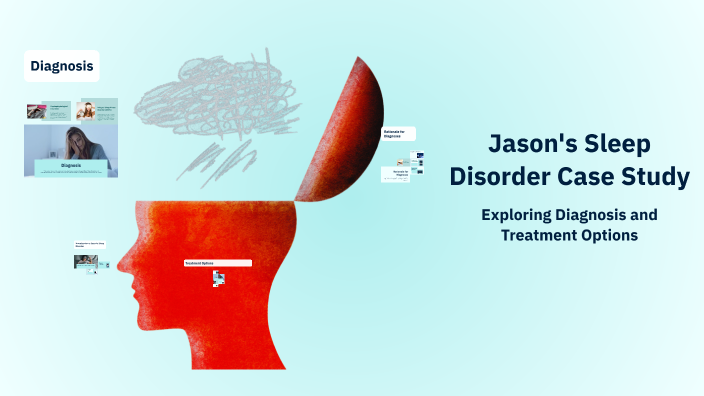 Jason's Sleep Disorder Case Study by Cloroveo Lovato on Prezi
