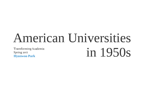 American Universities in 1950s by Hyunwoo Park on Prezi