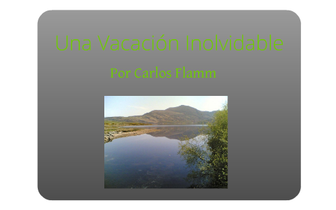 Una Vacación Inolvidable by Alex Flamm on Prezi