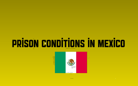 Prison Conditions in Mexico by Jose Acevedo on Prezi