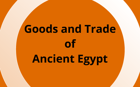 Trade and Goods of Ancient Egypt by Mason Prickler on Prezi