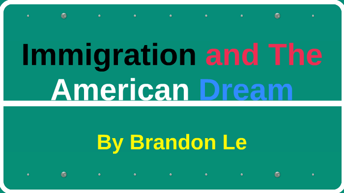 Immigration and The American Dream by Brandon Le on Prezi