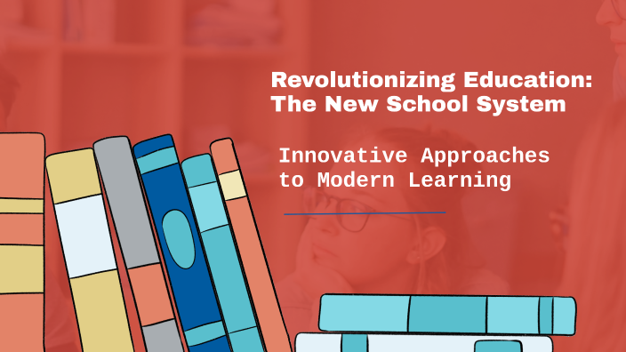 Revolutionizing Education: The New School System by elorah bisson on Prezi