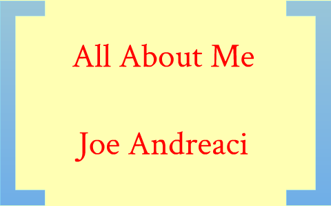 ALL ABOUT ME Joe Andreaci by Joe Andreaci on Prezi
