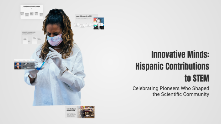 Innovative Minds: Hispanic Contributions to STEM by Mariame Diallo on Prezi