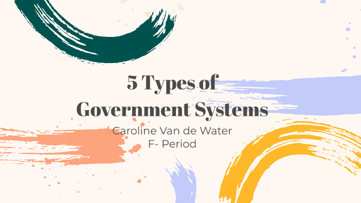 5 Types of Government systems by Caroline Van De Water on Prezi