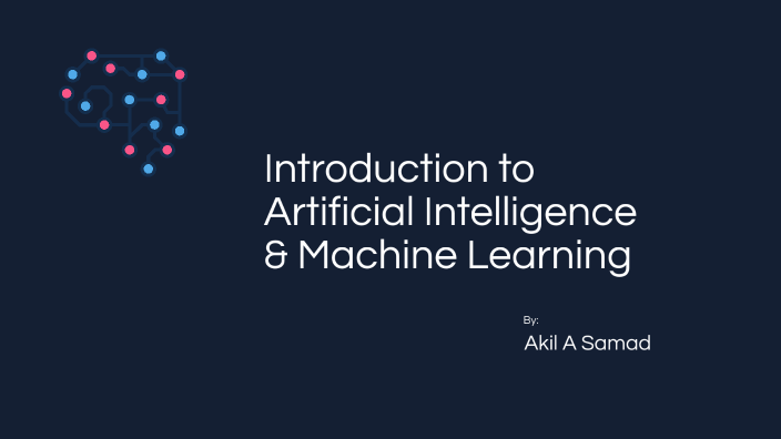 Introduction to Artificial Intelligence & Machine Learning by Akil Abdul Samad on Prezi