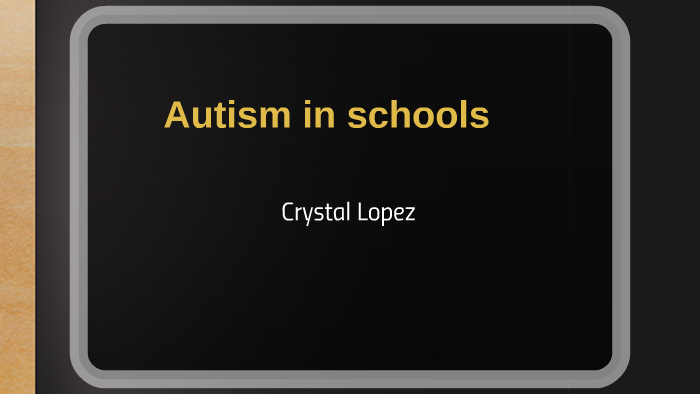Autism in schools by Crystal Lopez on Prezi