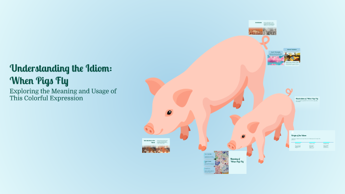 Understanding the Idiom: When Pigs Fly by Julien Corman on Prezi