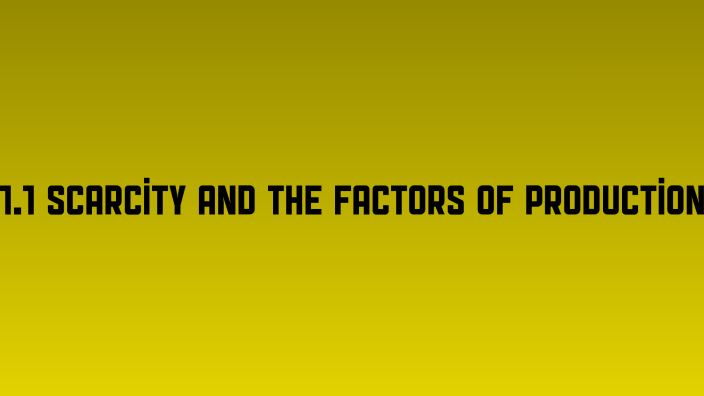 Scarcity and the Factors of Production by Rebecca Armstrong on Prezi