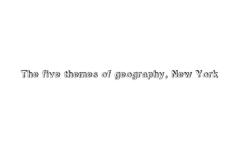 new york five themes of geography by lucas stalman on Prezi