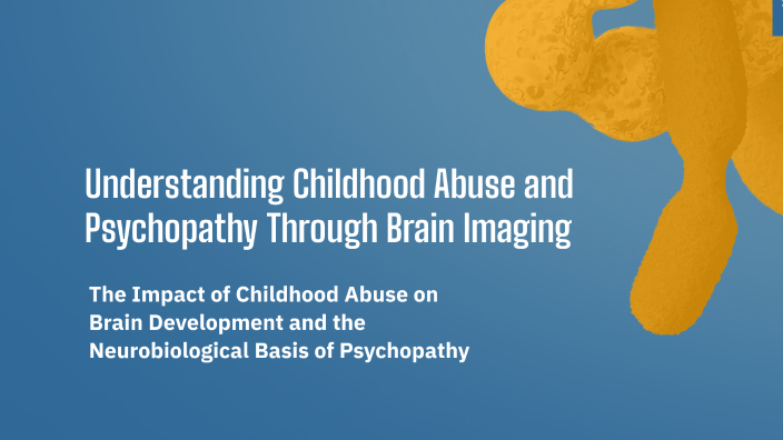 Childhood Abuse and Psychopathy: Understanding the Brain by Tina on Prezi