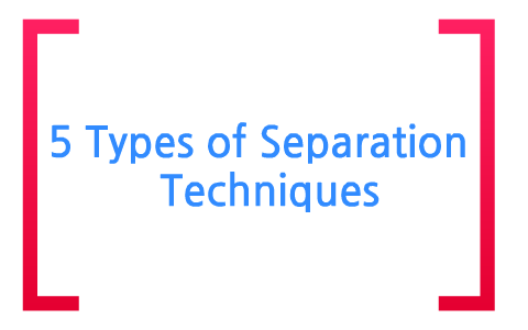5 Types of Separation Techniques by Juila Martiradonna on Prezi