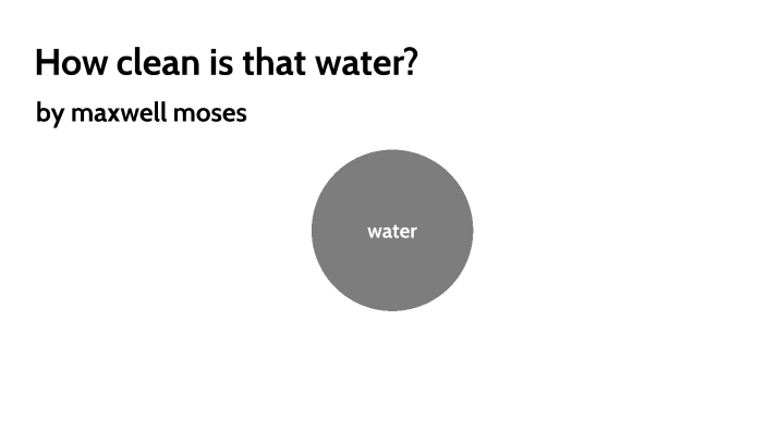 How clean is that water by Maxwell Moses on Prezi