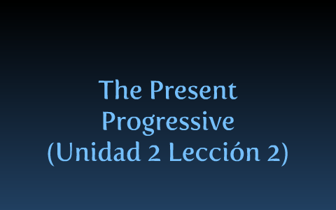 Present Progressive ~Unidad 2 Leccion 2~ (Spanish 2) by Chandan Yashraj ...