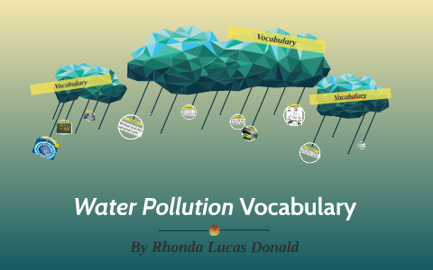 Water Pollution Vocabulary by Leah Rodriguez on Prezi