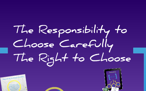 The Responsibility to Choose Carefully and the Right to Choose by ...