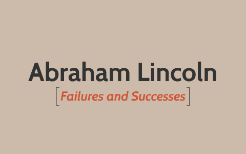 Abraham Lincoln Failures and Successes by Edward Song on Prezi