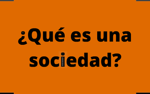 ¿Qué es una sociedad? by Karla Sánchez on Prezi