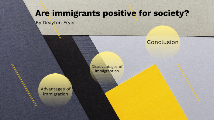 Are immigrants positive for society? by Deayton Fryer on Prezi