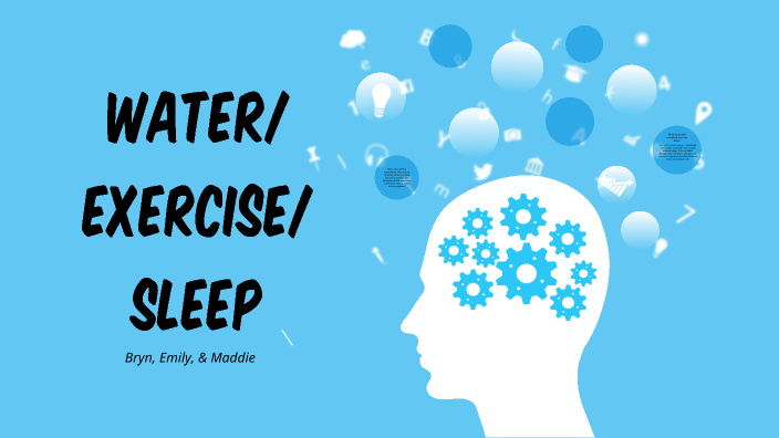 Water/Exercise/Sleep Presentation by Emily Olson on Prezi