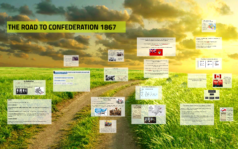 THE ROAD TO CONFEDERATION 1867 by Jessica Fletcher on Prezi