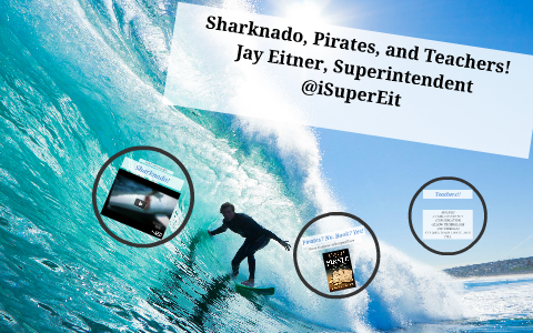 Sharknado, Pirates, and Teachers! by Jay Eitner on Prezi