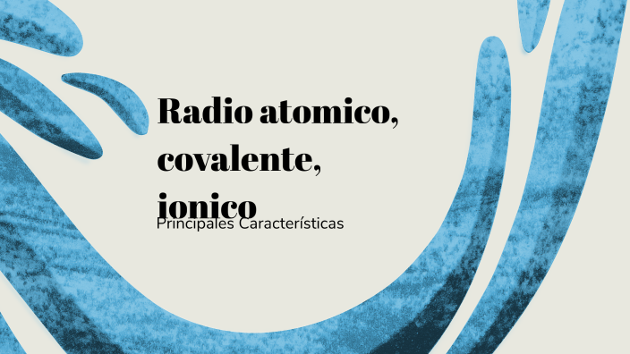 Radio atómico, covalente, iónico by josue colin lopez on Prezi