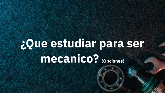 Que estudiar para ser mecanico? by Luis Corredera Heredia on Prezi
