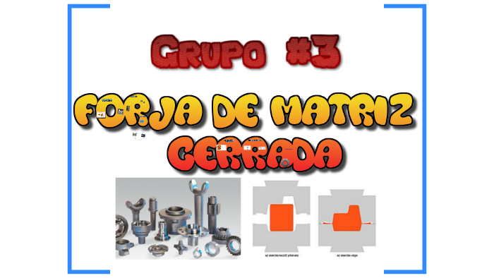 Forja de Matriz Cerrada by Francisco Aguirre on Prezi