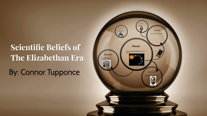 Scientific beliefs of the Elizabethan era by Connor Tupponce on Prezi