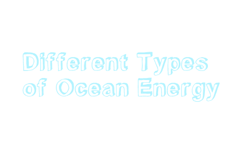 Different Types of Ocean Energy by Crystal Kerr on Prezi