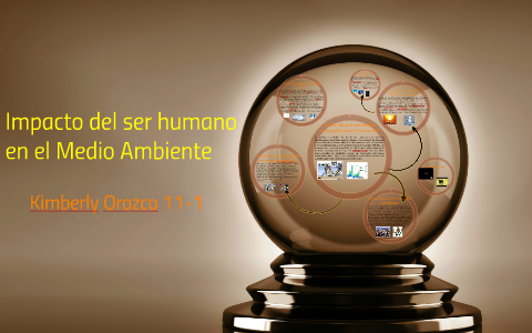 Impacto del ser humano en el Medio Ambiente by Kimberly OR on Prezi