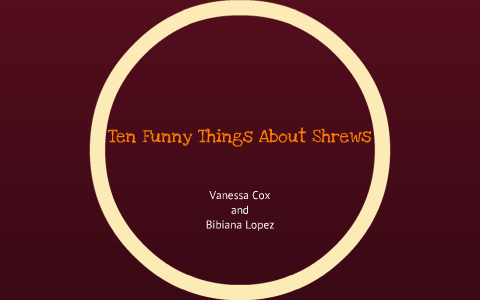Ten Funny Things About Shrews by Cox Lopez on Prezi