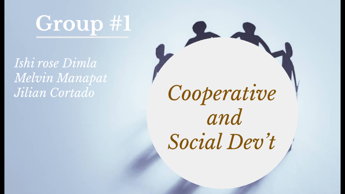 COOPERATIVE SOCIAL AND DEVELOPMENT by Ishi Rose C. Dimla on Prezi