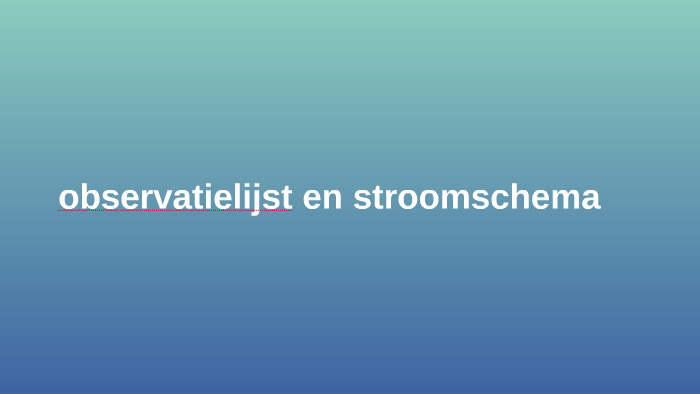 Gebruik maken van observatielijst en stroomschema by A. Koning on Prezi
