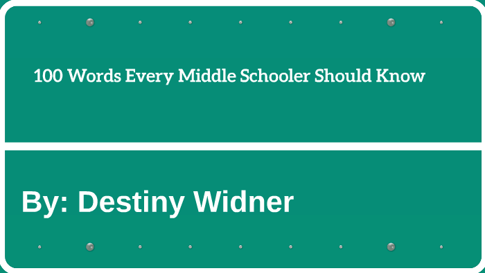 100 Words Every Middle Schooler Should Know by Destiny Widner on Prezi