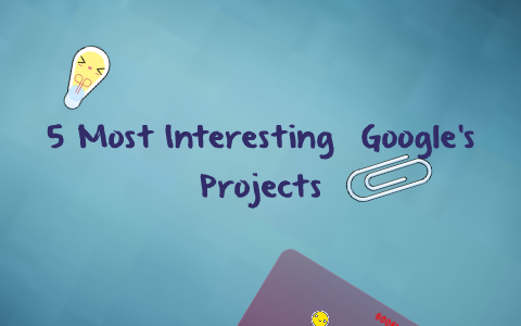 5 Most Interesting Google's Projects by William Bravo on Prezi