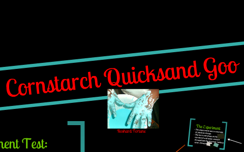 Corn Starch Quicksand - Roshard Fortune by terralynn fortune on Prezi