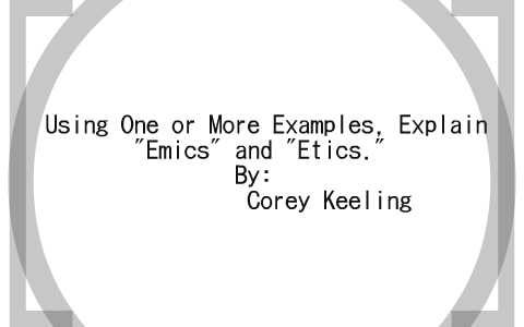 Using One or More Examples, Explain "Emics" and Etics." by Corey ...