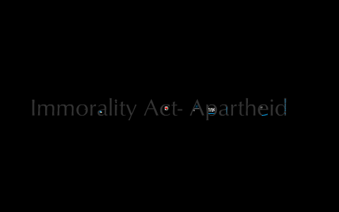 Apartheid- Immorality Act by kaitlin king on Prezi