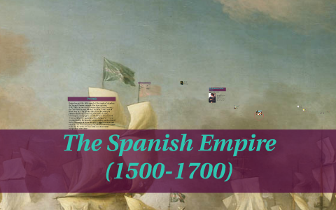 The Spanish Empire (1500-1700) by Prenia Smith on Prezi
