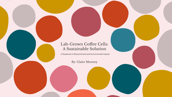 Lab-Grown Coffee Cells: A Sustainable Solution by Claire Mooney on Prezi