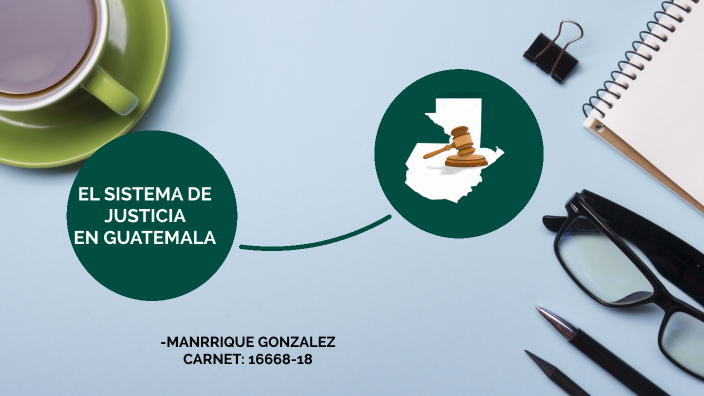 Sistema de justicia en guatemala by Manrrique Gonzalez on Prezi